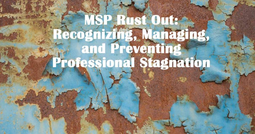 MSP Rust Out: Recognizing, Managing, and Preventing Professional Stagnation