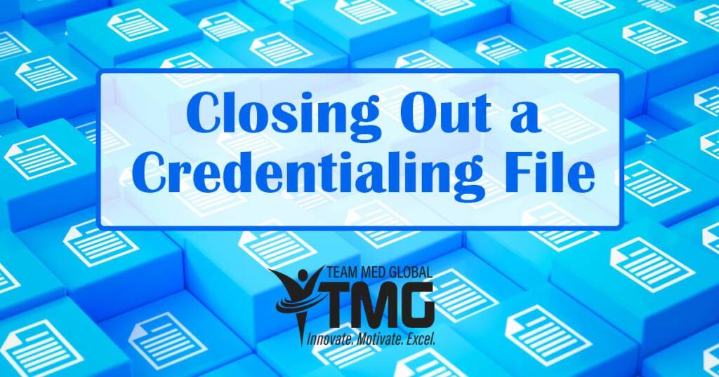 Finishing Touches: Closing Out a Credentialing File - Team Med Global